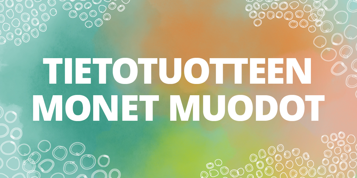 Tietotuotteen monet muodot | Tiedonjulkistamisen neuvottelukunta
